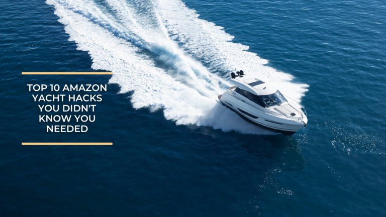 Top 10 Amazon Yacht Hacks You Didn't Know You Needed - Galati Yachts